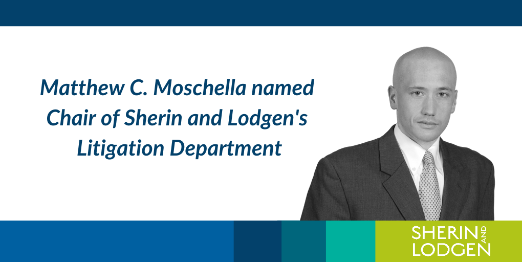 Sherin and Lodgen names Matthew C. Moschella Chair of Litigation ...