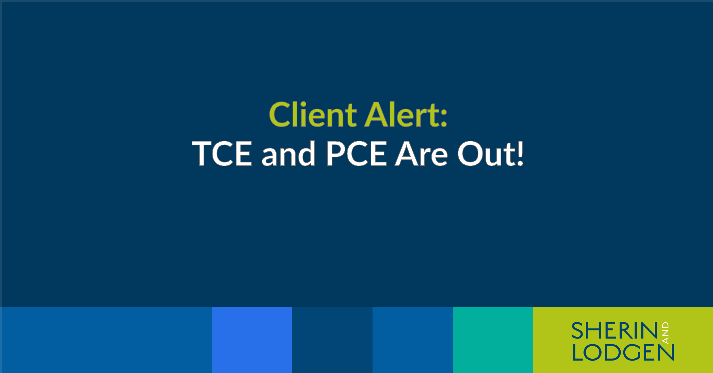 Client Alert: TCE and PCE Are Out! - Sherin and Lodgen